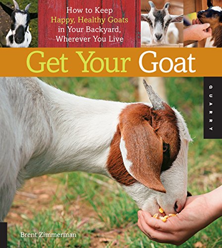 Get Your Goat: How to Keep Happy, Healthy Goats in Your Backyard ...