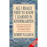 All I Really Need to Know I Learned in Kindergarten: Uncommon Thoughts ...