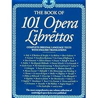 The Book of 101 Opera Librettos: Complete Original Language Texts with ...