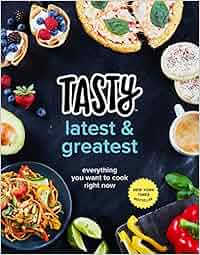 Tasty Latest and Greatest: Everything You Want to Cook Right Now (An ...
