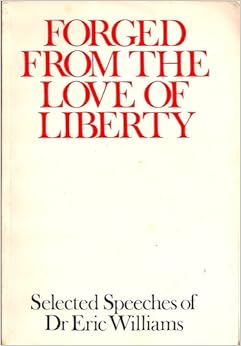 Forged from the love of liberty: Selected speeches of Dr. Eric Williams ...