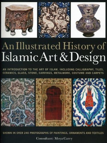 An Illustrated History of the Islamic Art & Design: An expert ...