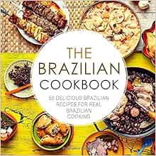The Brazilian Cookbook: 50 Delicious Brazilian Recipes for Real ...