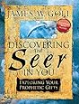 Discovering the Seer in You: Exploring Your Prophetic Gifts: James Goll ...