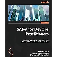 SAFe® for DevOps Practitioners: Implement robust, secure, and scaled Agile solutions with the ...