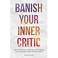Banish Your Inner Critic: Silence the Voice of Self-Doubt to Unleash Your Creativity and Do Your ...