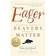 Eager: The Surprising, Secret Life of Beavers and Why They Matter ...