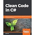 Clean Code in C#: Refactor your legacy C# code base and improve application performance by ...
