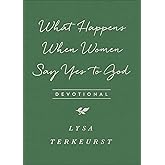 What Happens When Women Say Yes to God: Experiencing Life in Extraordinary Ways: TerKeurst, Lysa ...