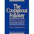 The Courageous Follower: Standing Up to and for Our Leaders: Chaleff ...