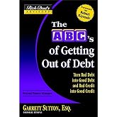 The ABCs of Getting Out of Debt: Turn Bad Debt into Good Debt and Bad ...
