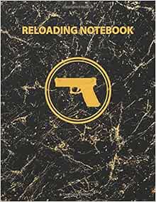 Reloading Notebook: A Reloaders Log Book, Advanced Detailed Hand ...