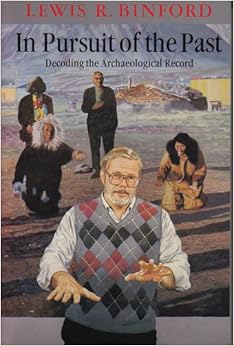 In pursuit of the past : decoding the archaeological record / Lewis R ...