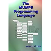 The Complete Mumps: An Introduction and Reference Manual for the Mumps Programming Language ...