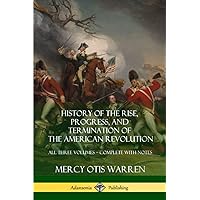 History of the Rise, Progress, and Termination of the American ...