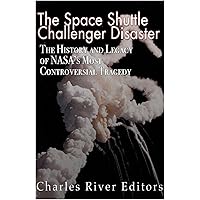 The Space Shuttle Challenger Disaster: The History and Legacy of NASA’s ...