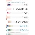 The Industries of the Future: Ross, Alec: 9781476753669: Amazon.com: Books