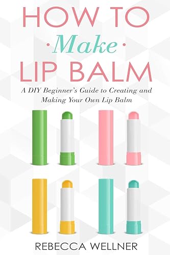 How to Make Lip Balm: A DIY Beginner’s Guide to Creating and Making ...