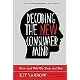 Decoding the New Consumer Mind: How and Why We Shop and Buy: Yarrow ...