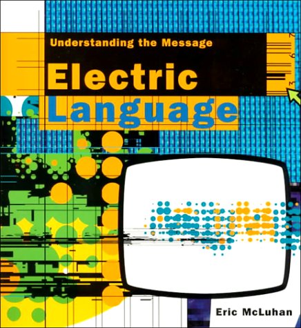 Electric Language: Understanding the Message: McLuhan, Eric ...