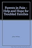 Parents in Pain: Overcoming the Hurt & Frustration of Problem Children ...