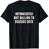 Amazon.com: Introverted But Willing To Discuss Cats Introverts T-Shirt ...