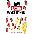 How to Stop Overthinking: The 7-Step Plan to Control and Eliminate ...