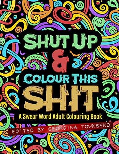 Amazon.com: Shut Up & Colour This Shit: A Swear Word Adult Colouring ...