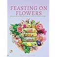 Feasting on Flowers: Simple Recipes & Ideas for Cooking at Home with ...