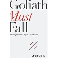 Goliath Must Fall: Winning the Battle Against Your Giants: Giglio ...