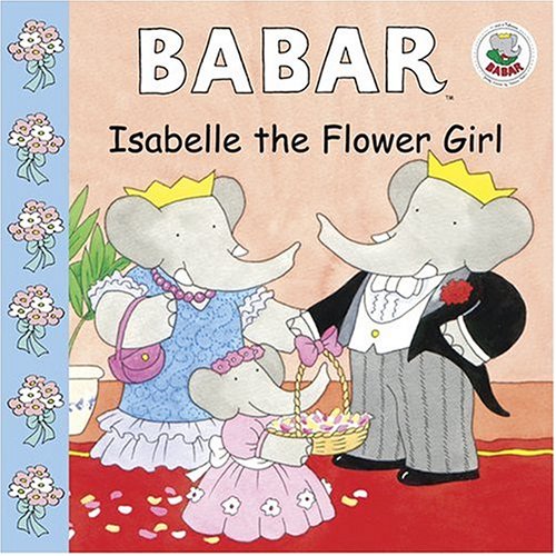 Babar: Isabelle the Flower Girl (Babar (Harry N. Abrams)): Abrams ...