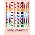 Hey Ladies!: The Story of 8 Best Friends, 1 Year, and Way, Way Too Many ...