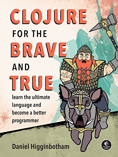 Clojure for the Brave and True: Learn the Ultimate Language and Become ...
