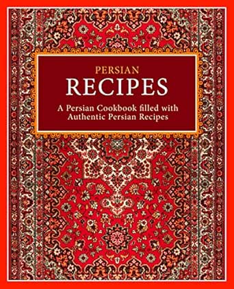 Persian Recipes: A Persian Cookbook Filled with Authentic Persian ...
