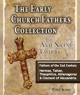 The Early Church Fathers - Ante Nicene Fathers Volume 2-Hermas, Tatian ...