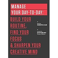 Manage Your Day-to-Day: Build Your Routine, Find Your Focus, and ...
