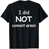 Amazon.com: i did not commit arson T-Shirt : Clothing, Shoes & Jewelry