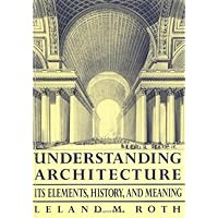 Understanding Architecture: Its Elements, History, and Meaning: Roth ...