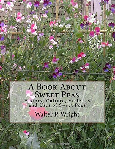 A Book About Sweet Peas: History, Culture, Varieties and Uses of Sweet ...
