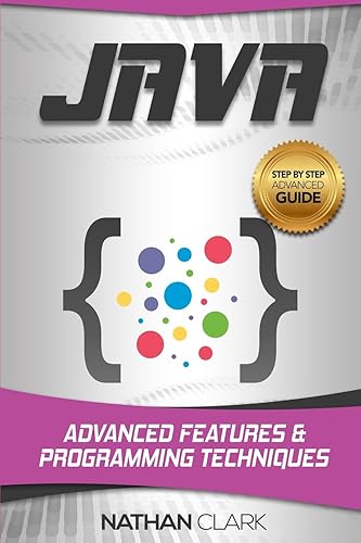 Java: Advanced Features and Programming Techniques (Step-By-Step Java ...