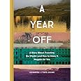 A Year Off: A Story about Traveling the World―and How to Make It Happen ...