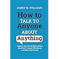 How to Talk to anyone About Anything: Improve Your Social Skills, Master Small Talk, Connect ...