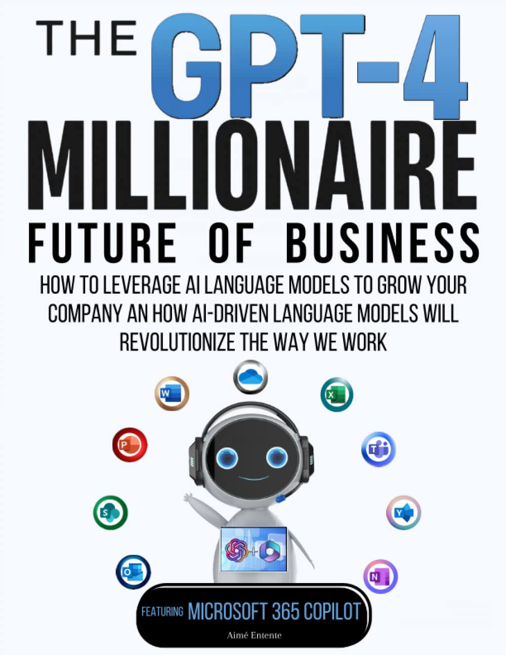 Mua The GPT-4 Millionaire: Future of Business Featuring Microsoft 365 Copilot: How to Leverage ...