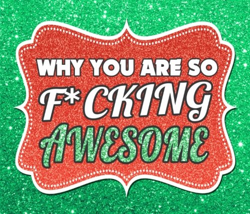 Why You Are So F*CKING AWESOME: 50 Reasons Why You Are Awesome (Why You ...