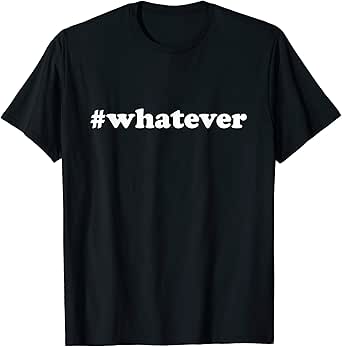 Amazon.com: Whatever T-Shirt: Clothing