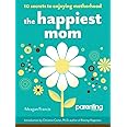The Happiest Mom (Parenting Magazine): 10 Secrets to Enjoying Motherhood: Francis, Meagan ...