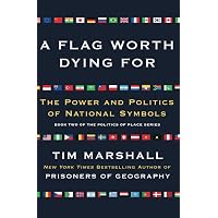 A Flag Worth Dying For: The Power and Politics of National Symbols ...