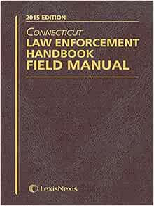 Connecticut Law Enforcement Handbook Field Manual (2015): Publisher's ...