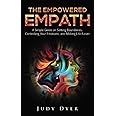 The Empowered Empath: A Simple Guide on Setting Boundaries, Controlling Your Emotions, and ...