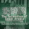 The Formation of Saudi Arabia: The History of the Arabian Peninsula's ...
